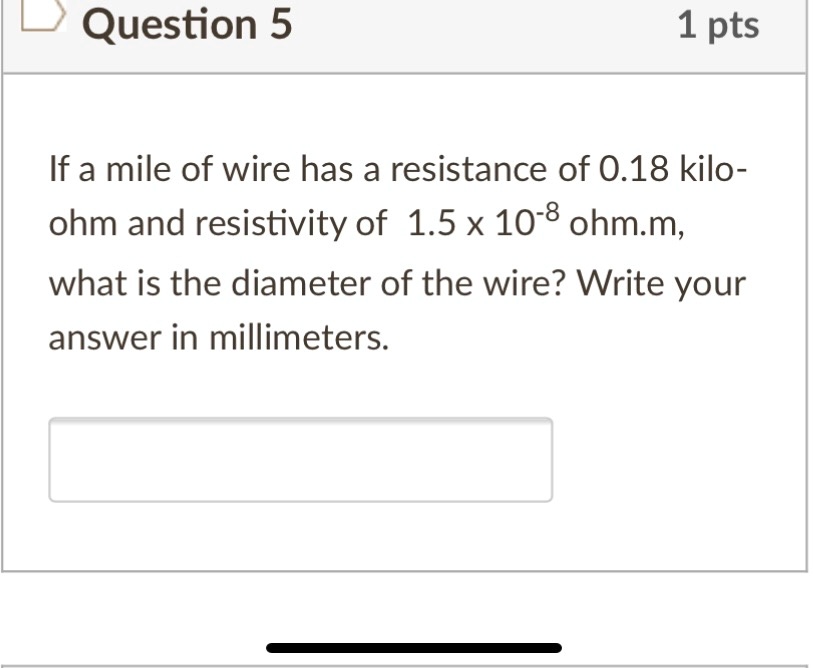 SOLVED: Question 5 1 pts If a mile of wire has a resistance of 0.18 ...