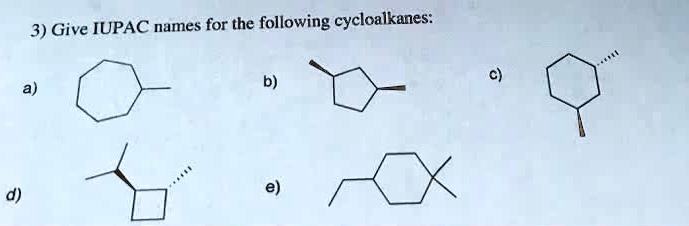 SOLVED: ' Give IUPAC names for the following cycloalkanes: 3) Give ... SOLVED: ' Give IUPAC names for the following cycloalkanes: 3) Give ...