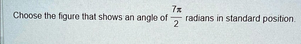Choose the figure that shows an angle of (7pi )/(2) radians in standard ...