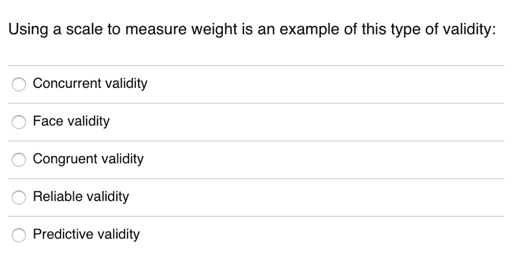 SOLVED: Using a scale to measure weight is an example of this type of validity: Concurrent ...