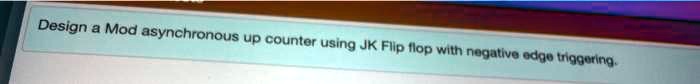 Solved Design A Mod Asynchronous Up Counter Using Jk Flip Flop With Negative Edge Triggering