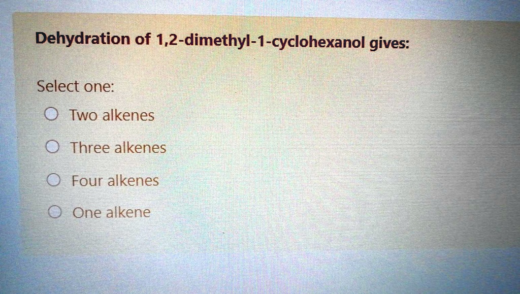 SOLVED: Dehydration of 1,2-dimethyl-1-cyclohexanol gives: Select one ...