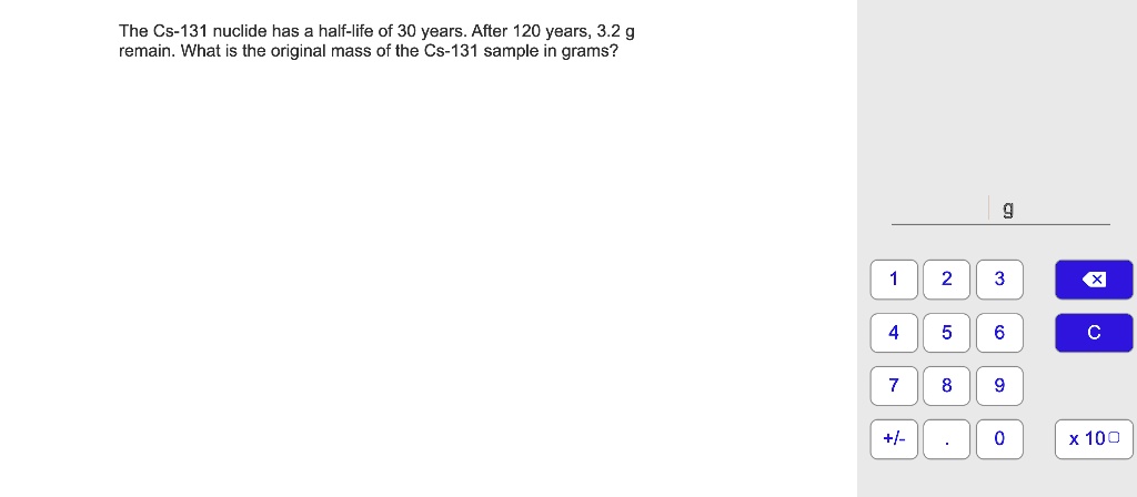 SOLVED: The Cs-131 nuclide has half-life of 30 years After 120 years, 3 ...