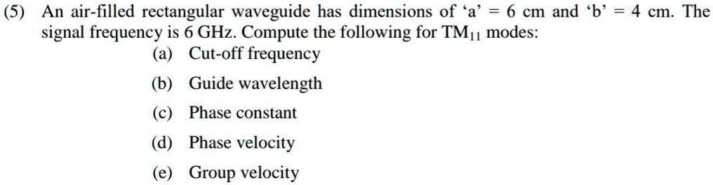 Solved An Air Filled Rectangular Waveguide Has Dimensions Of A 6 Cm And B 4 Cm The Signal