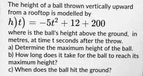 SOLVED: The height of a ball thrown vertically upward from a rooftop is ...