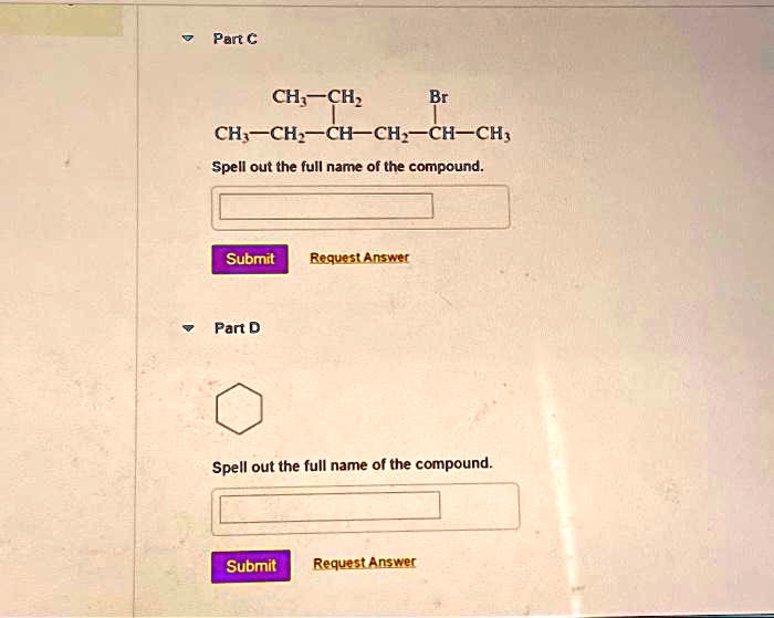 Part C CH3-CH2 Br CH3-CH2-CH-CH2-CH-CH3 Spell out the full name of the compound. Submit Request ...