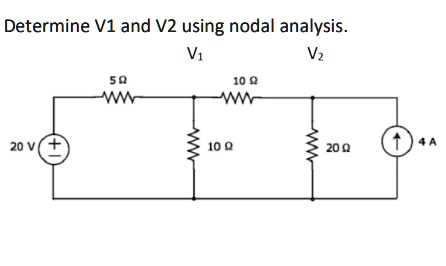 Determine V1 and V2 using nodal analysis. 20 V V1 V2 5? 10 ? 10 ? 4 A 20