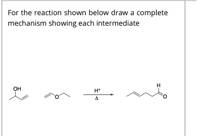 For the reaction shown below draw a complete mechanism showing each ...