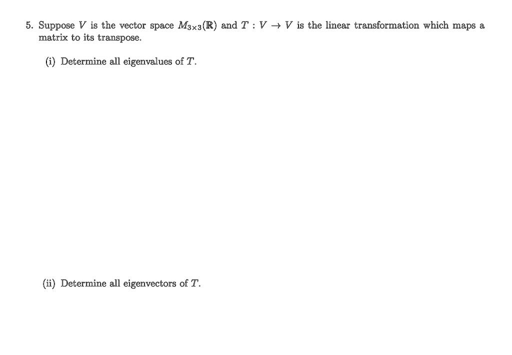 SOLVED: Suppose V is the vector space Maxa(R) and T: V -> V is the linear transformation which ...