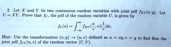 let x and y two continuous random variableswith joint pdf fxyz u xy v let prove that fu the pdf ...