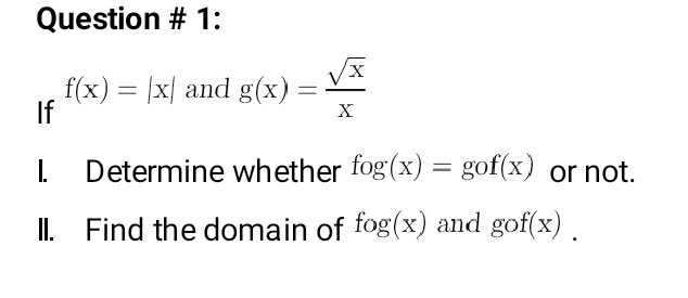 SOLVED: Question # 1: If f(x)=|x| and g(x)=(√(x))/(x) 1. Determine whether fog (x)=gof(x) or not ...