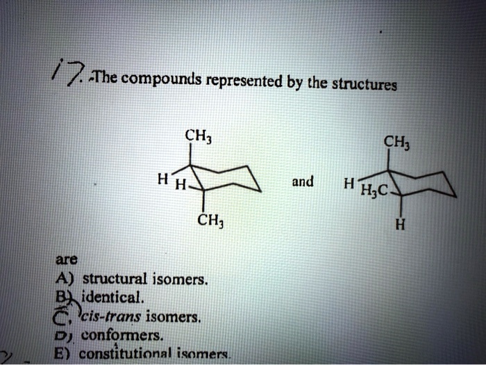 SOLVED: The compounds represented by the structures CH3CH3 and H3C-CH3 are A) structural isomers ...