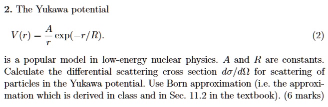 SOLVED: 2. The Yukawa potential V(r) exp(r/R) popular model in low-energy nuclear physics A and ...