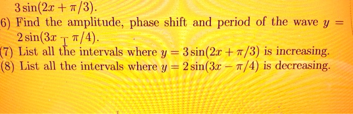 SOLVED:3sin(2x + w/3) . 6) Find the amplitude, phase shift and period of the wave y 2sin(3x T/4 ...
