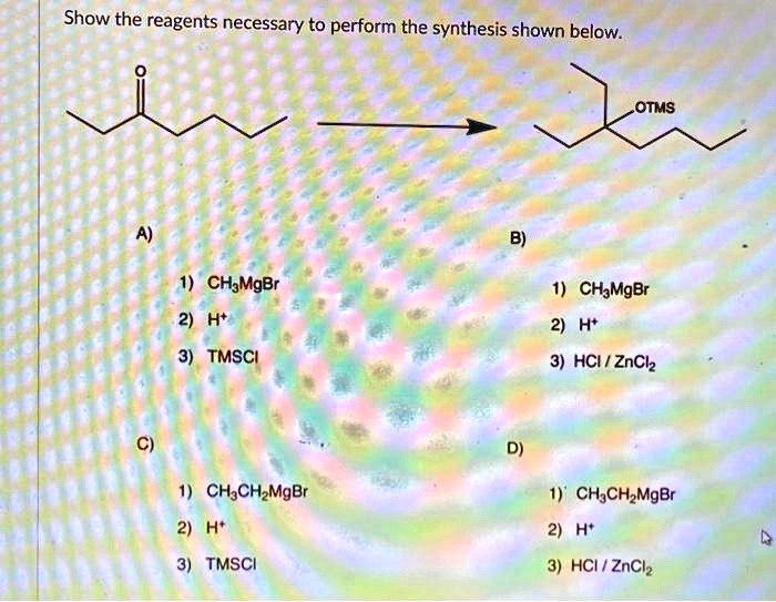 Show the reagents necessary to perform the synthesis shown below. A) 1 ...