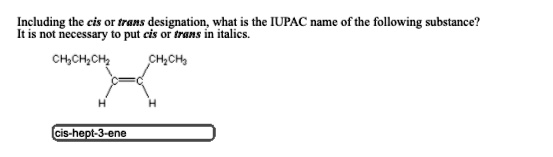 SOLVED:Including the cis Or frans designation, what is the IUPAC name of the following substance ...