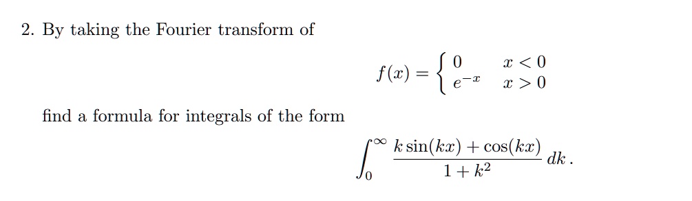 2. By taking the Fourier transform of f(x) = 0 x 0 find a formula for ...