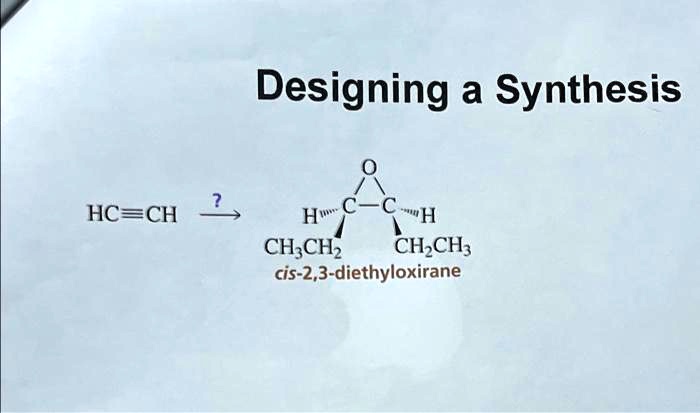 SOLVED: Designing a Synthesis HC=CH H nH CHCH2 CHCH cis-2,3-diethyloxirane