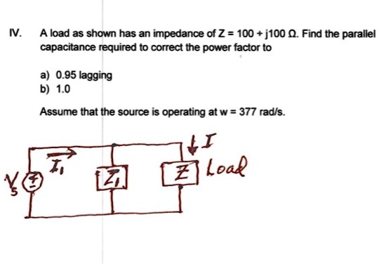 SOLVED: A load as shown has an impedance of Z = 100 + j100 Î©. Find the parallel capacitance ...