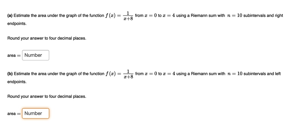 SOLVED: Text: From 0 to 4, using a Riemann sum with n=10 subintervals and right endpoints. Round ...