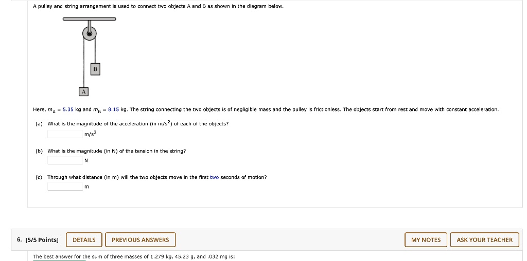 A pulley and string arrangement is used to connect two objects A and B as shown in the diagram ...