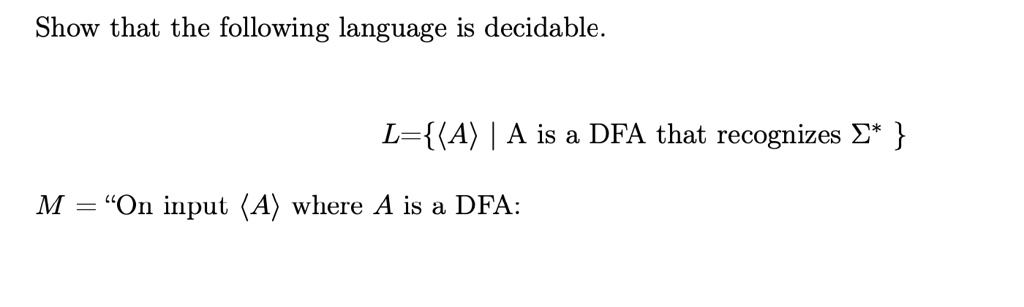 SOLVED: Show that the following language is decidable L=(A)|A is a DFA ...