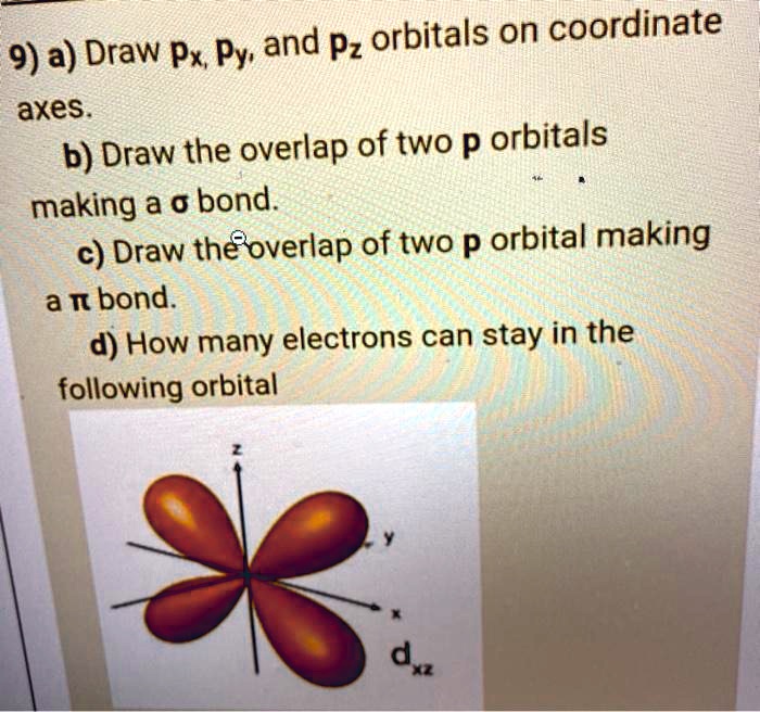 9 a draw px py and pz orbitals on coordinate axes b draw the overlap of ...