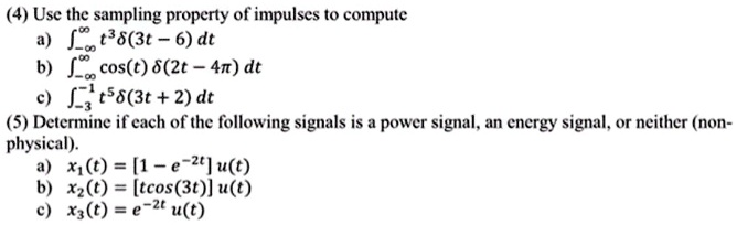 (4) Use the sampling property of impulses to compute a) ∫-∞^∞ t^3 δ(3t - 6) dt b) ∫-∞^∞ cos(t) δ ...