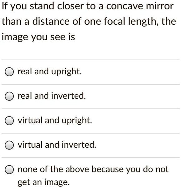 SOLVED: If you stand closer to a concave mirror than a distance of one ...