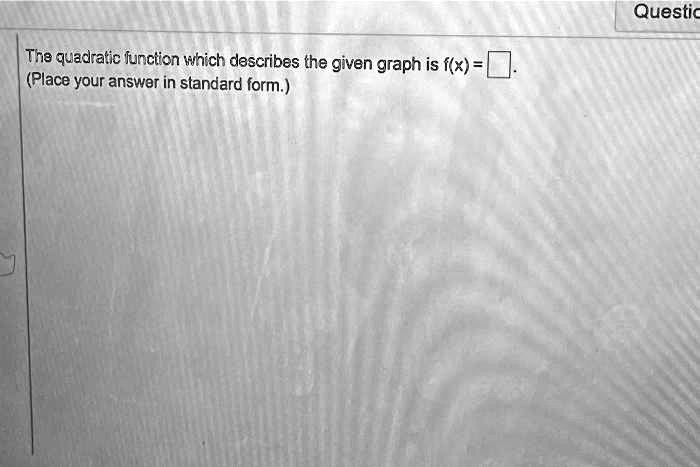 SOLVED: The quadratic function which describes the given graph is f(x) = (Place your answer in ...