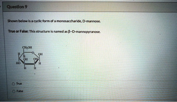 SOLVED: Question 9 Shown below is a cyclic form of a monosaccharide,D-mannose Inue cr False ...