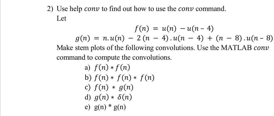 SOLVED: 2) Use help conv to find out how to use the conv command. Let f(n) = u(n) - u(n-4) g(n ...