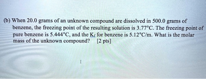 (b) When 20.0 grams of an unknown compound are dissolved in 500.0 grams ...