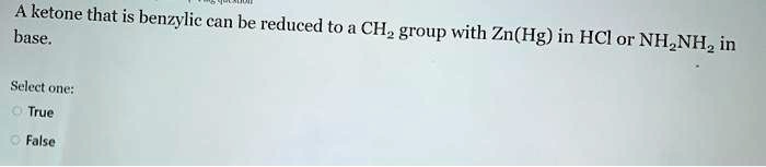 SOLVED: A ketone that is benzyl can be base reduced to a CH3 group with Zn(Hg) in HCl or NH2NH2 ...