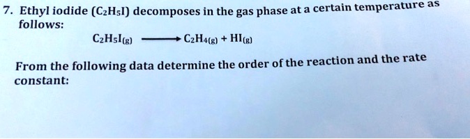 7. Ethyl iodide (C2H5I) decomposes in the gas phase at a certain ...