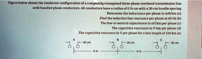 SOLVED: Figure below shows the conductor configuration of a completely transposed three-phase ...