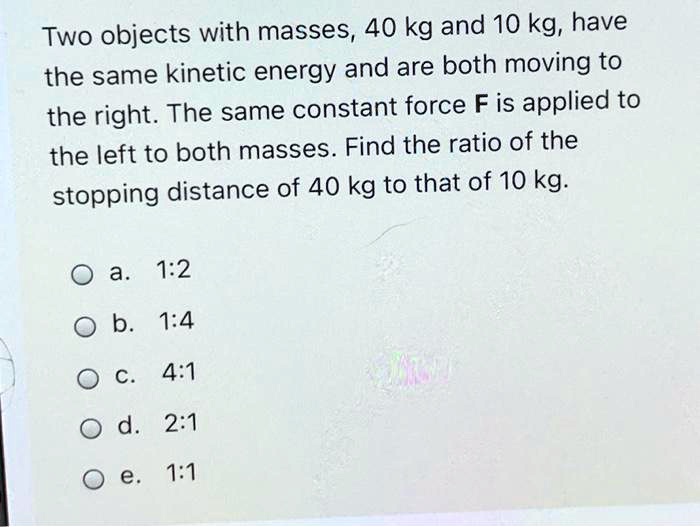 Solved Two Objects With Masses 40 Kg And 10 Kg Have The Same Kinetic