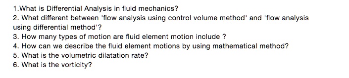 1. What is Differential Analysis in fluid mechanics? 2. What different ...