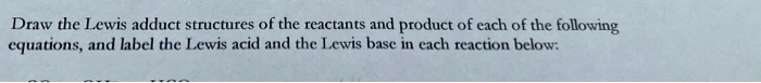 SOLVED: Draw the Lewis adduct structures of the reactants and product ... SOLVED: Draw the Lewis adduct structures of the reactants and product ...