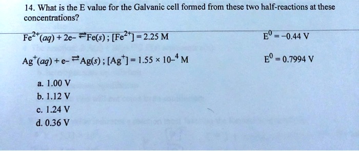 SOLVED: 14. What is the E value for the Galvanic cell formed from these ...