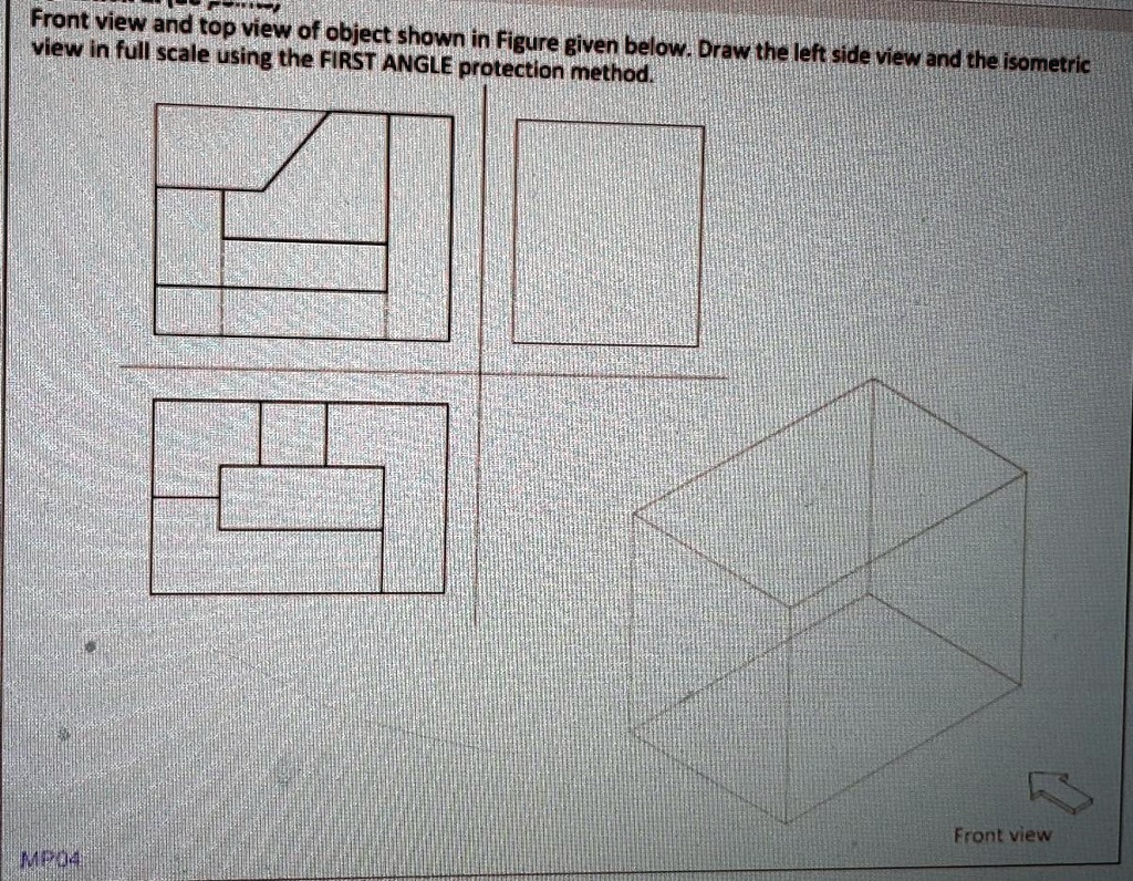 Front view and top view of object shown in Figure given below. Draw the left side view and the ...