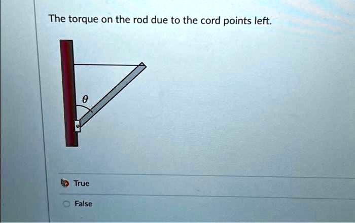 SOLVED: The torque on the rod due to the cord points left OFalse