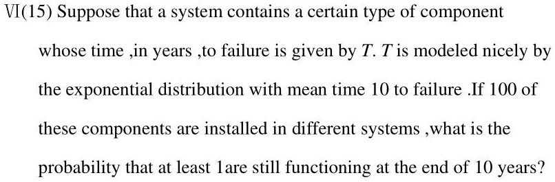 vi15 suppose that a system contains a certain type of component whose time in years to failure ...
