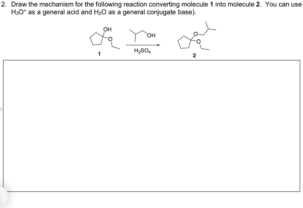 2. Draw the mechanism for the following reaction converting molecule 1 into molecule 2. You can ...