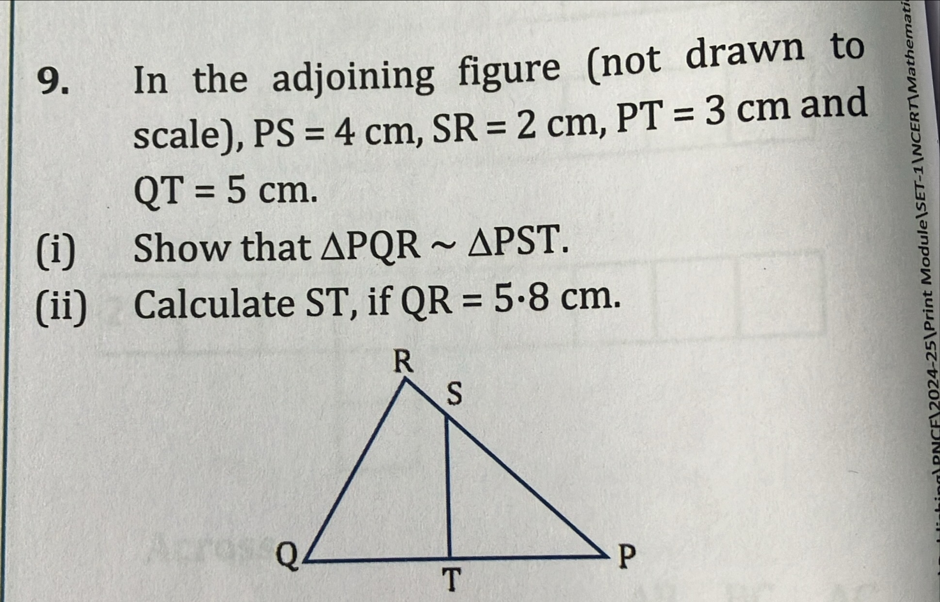 9. In the adjoining figure (not drawn to scale), PS=4 cm, SR=2 cm, PT=3 cm and QT=5 cm. (i) Show ...