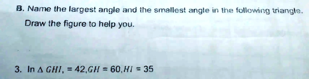 B. Name the largest angle and the smallest angle in the following triangle. Draw the figure to ...