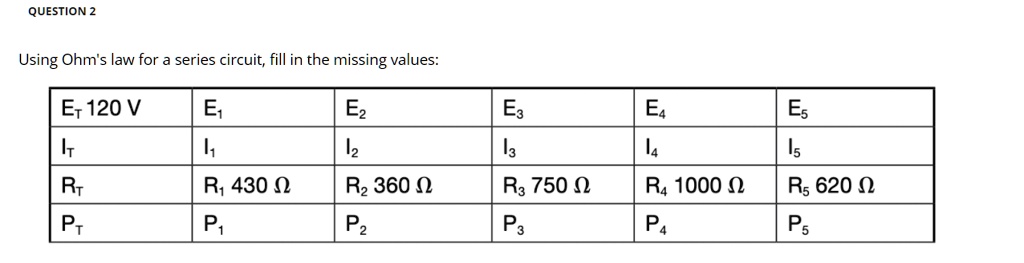 SOLVED: Using Ohm's law for a series circuit, fill in the missing values: QUESTION 2 Using Ohm's ...