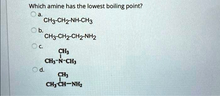 SOLVED: Which amine has the lowest boiling point? a. CH3-CH2-NH-CH3 b CH3-CH2-CH2-NH2 C. CHS CH ...