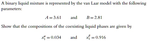 SOLVED: A binary liquid mixture is represented by the van Laar model with the following ...