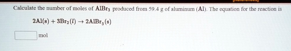 calculate the number of moles of albr produced from 594 g of aluminum ...